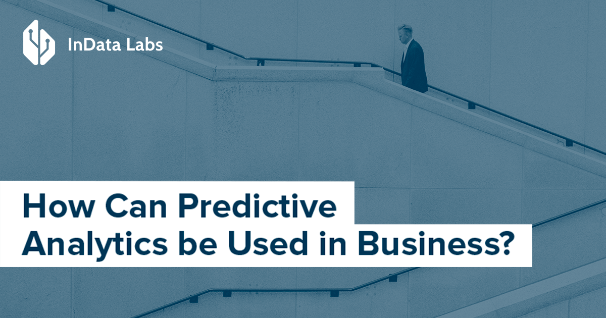 Predictive Analytics Used in Business – InData Labs