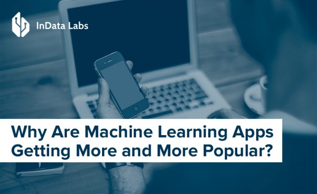 Why Machine Learning Apps Are So Popular – InData Labs