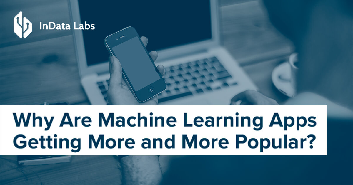 Why Machine Learning Apps Are So Popular – InData Labs