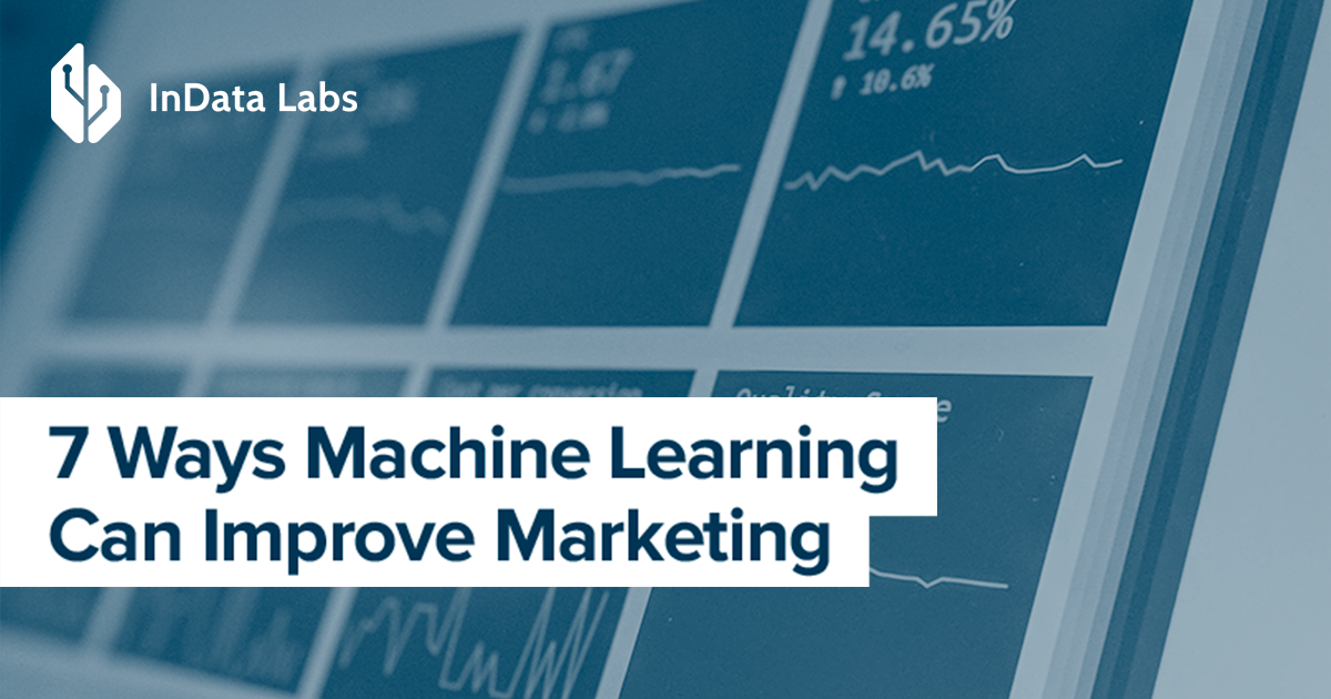 7 Ways AI and Machine Learning Can Improve Marketing - InData Labs