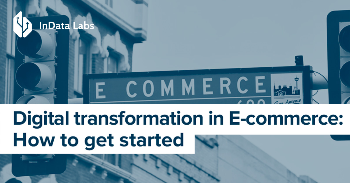 Digital transformation in E-commerce: How to get started – InData Labs