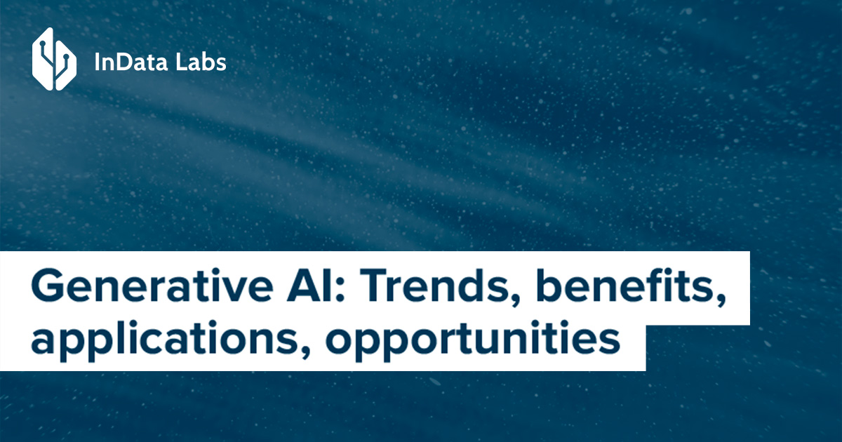 Generative AI Trends, Applications, Benefits - InData Labs